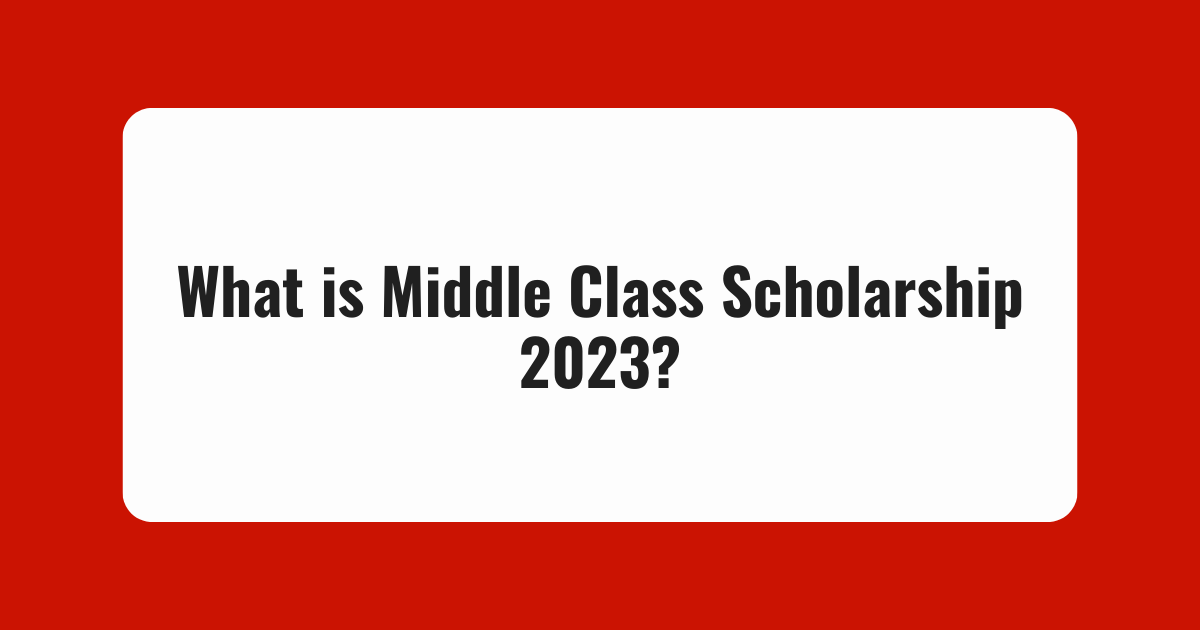 What is Middle Class Scholarship 2023?