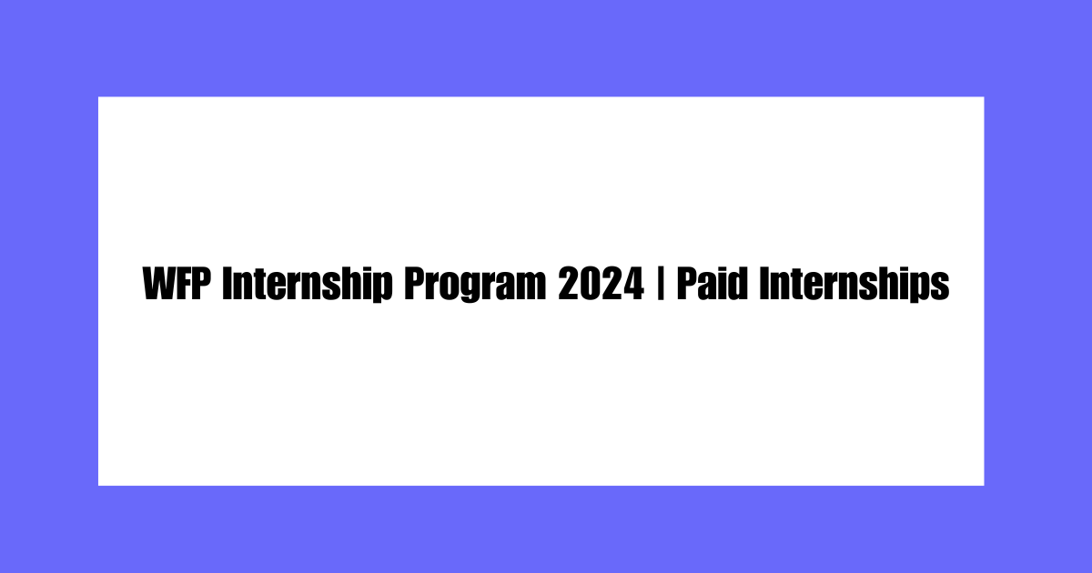 WFP Internship Program 2024 | Paid Internships